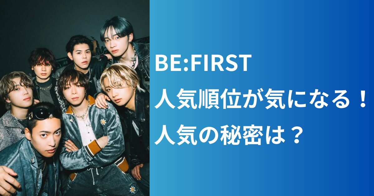 BE:FIRST 人気順位が気になる！最新ランキングと人気の秘密とは？ | ケセラセラ...自由に！
